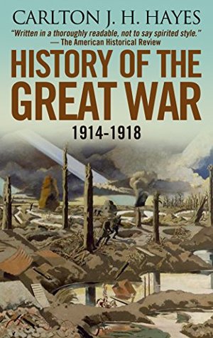 History of the Great War, 1914-1918 by Carlton J.H. Hayes