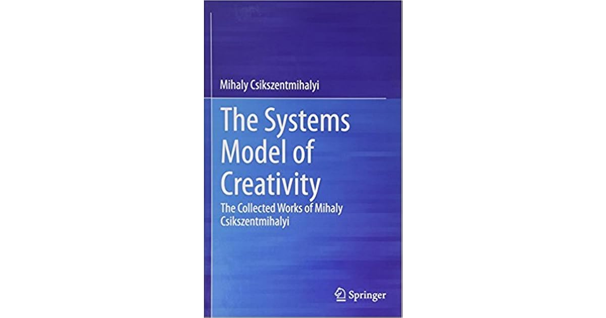 The Systems Model of Creativity: The Collected Works of Mihaly ...
