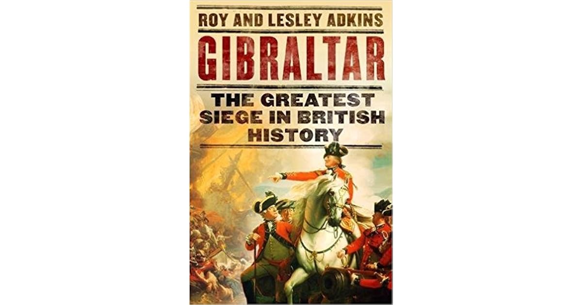 Gibraltar: The Greatest Siege in British History by Roy A. Adkins