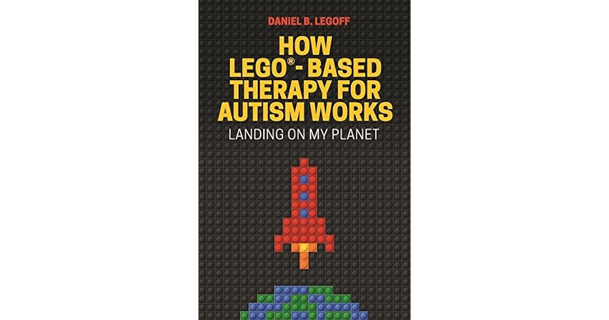 How LEGO®-Based Therapy for Autism Works: Landing on My Planet by ...