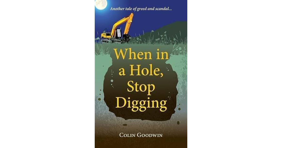 When in a Hole, Stop Digging by Colin Goodwin