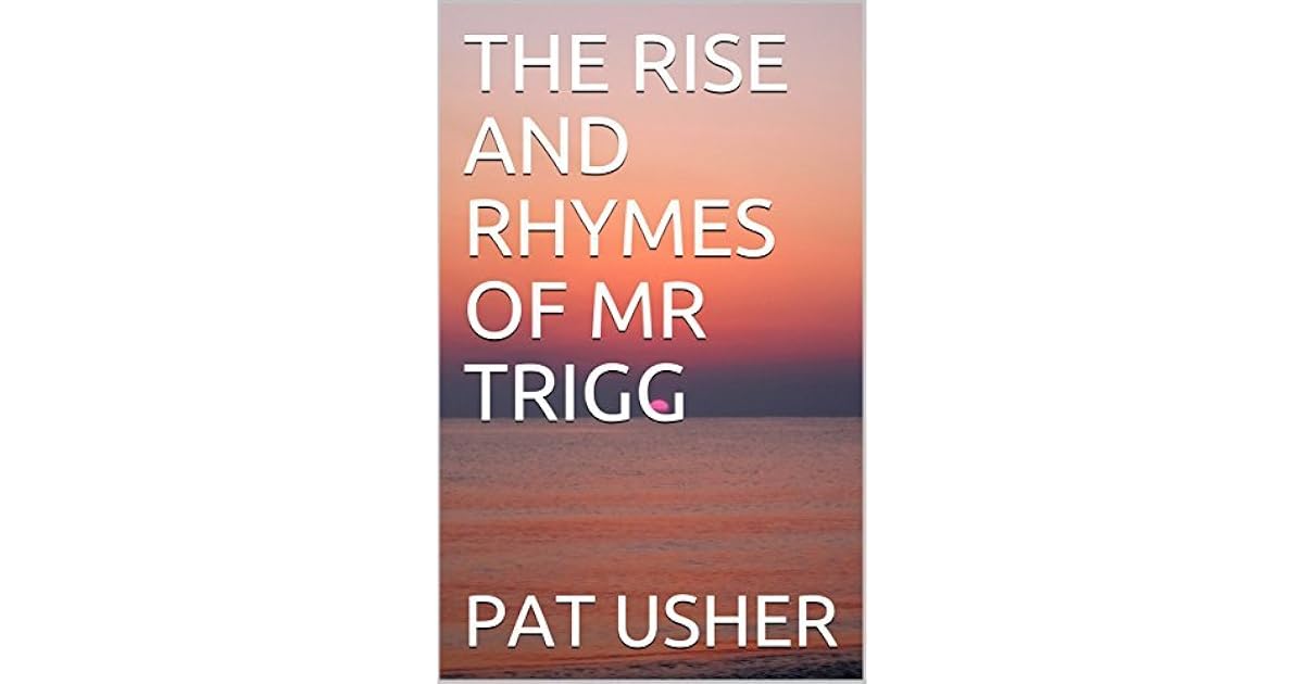 THE RISE AND RHYMES OF MR TRIGG (PART ONE) by Pat Usher