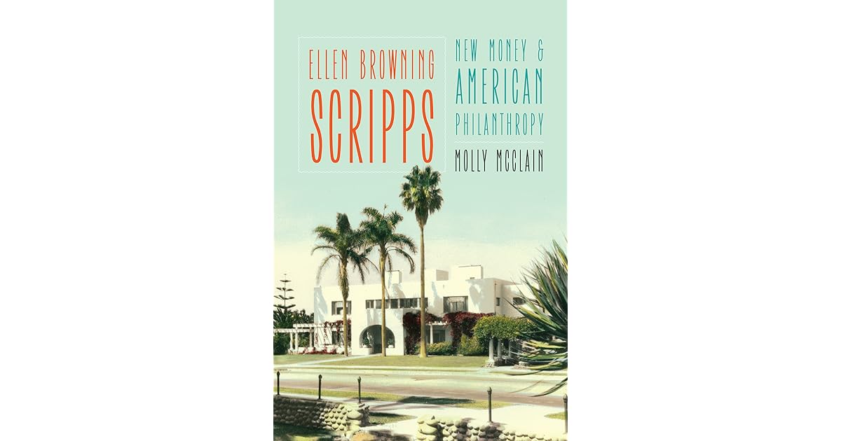 Ellen Browning Scripps: New Money and American Philanthropy by Molly ...