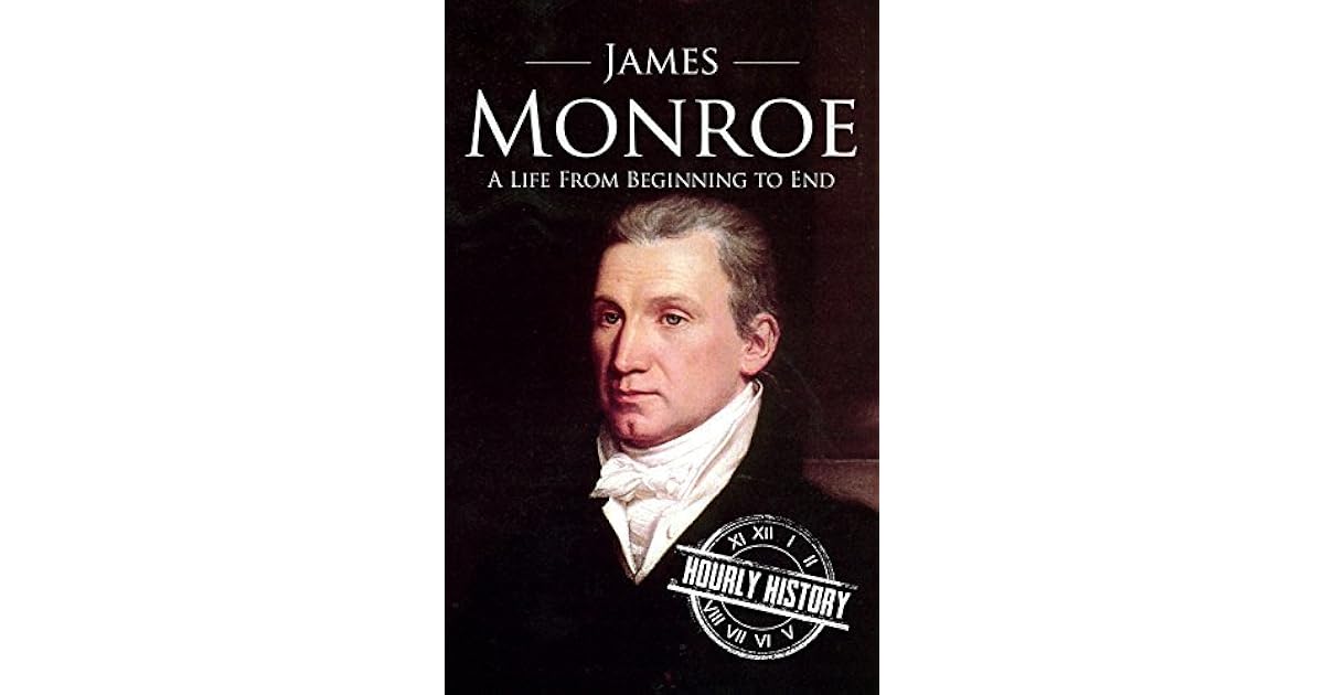 James Monroe: A Life From Beginning to End by Hourly History