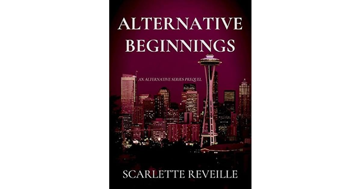 Alternative Beginnings: An Alternative Series Prequel by Scarlette Reveille