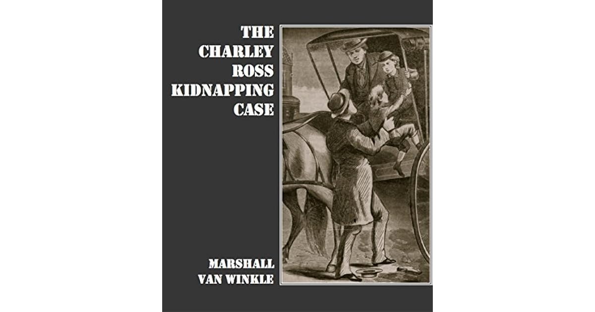 The Charley Ross Kidnapping Case by Marshall Van Winkle