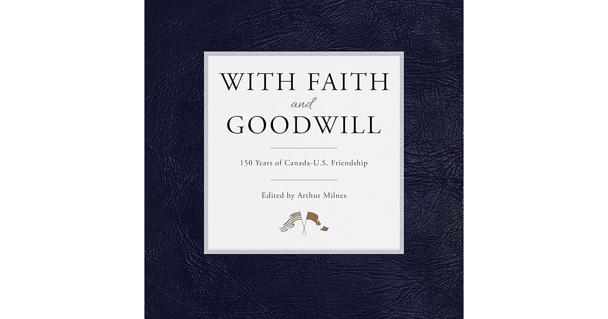 With Faith and Goodwill: 150 Years of Canada-U.S. Friendship by Arthur ...