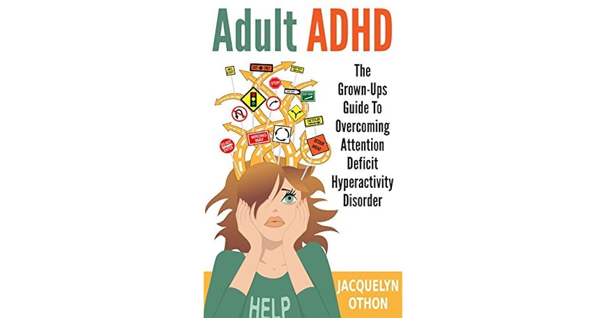 Adult ADHD: The Grown-Up’s Guide to Overcoming Attention Deficit ...