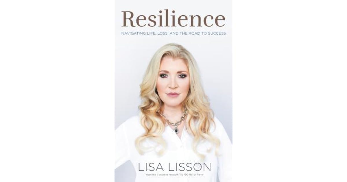 Resilience: Navigating Life, Loss and the Road to Success by Lisa Lisson