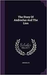The Story of Androclus and the Lion by Androclus