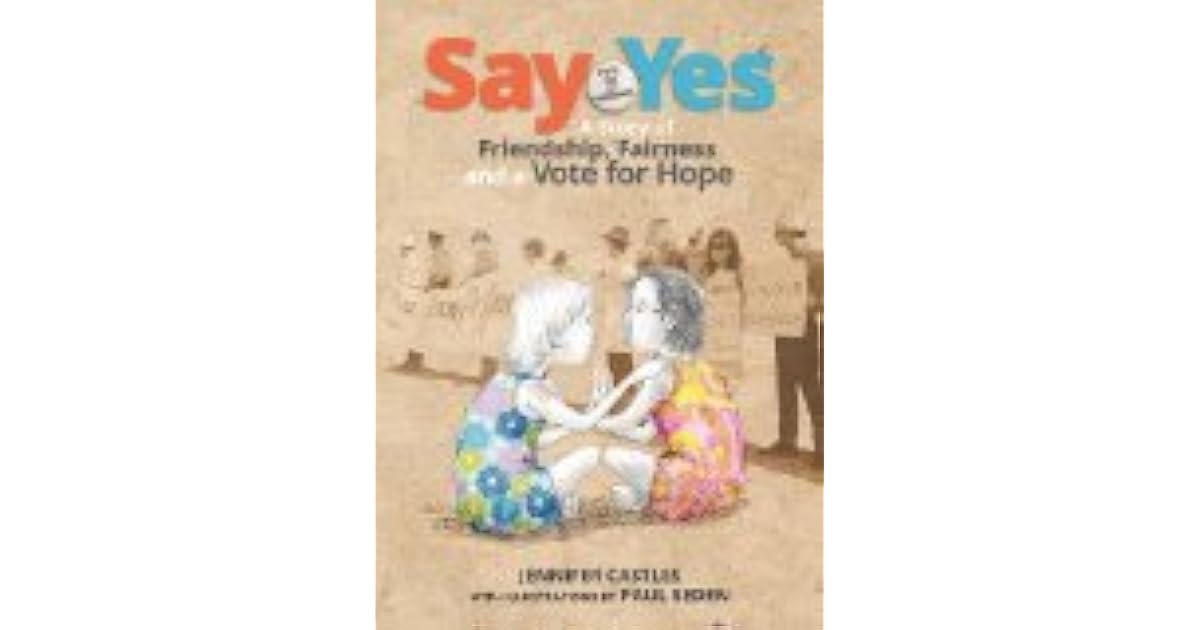 Say yes : a story of friendship, fairness and a vote for hope by ...
