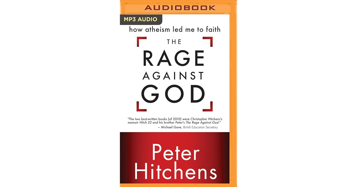The Rage Against God: How Atheism Led Me to Faith by Peter Hitchens