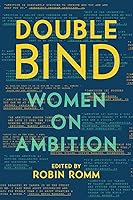 Double Bind: Women on Ambition by Robin Romm