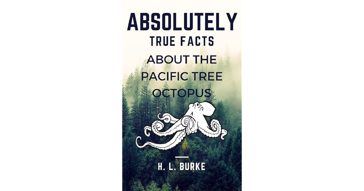 Absolutely True Facts about the Pacific Tree Octopus by H.L. Burke
