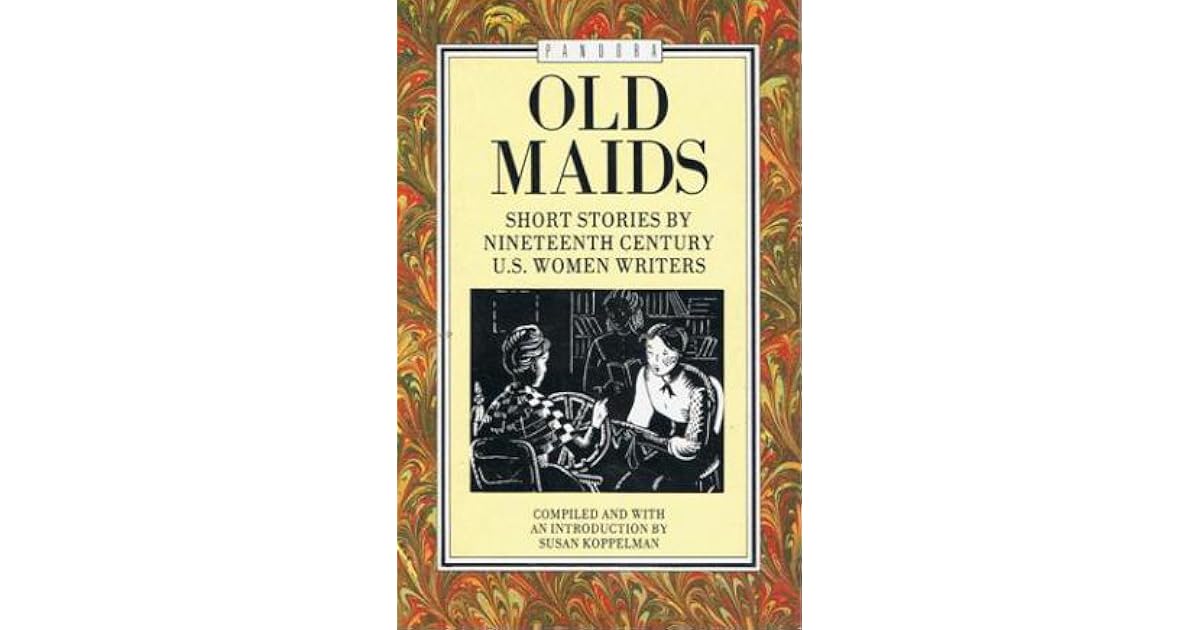 Old Maids: Short Stories by Nineteenth Century U.S. Women Writers by ...