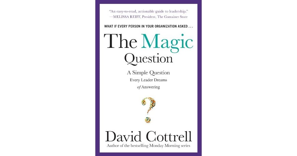 The Magic Question: A Simple Question Every Leader Dreams of Answering ...