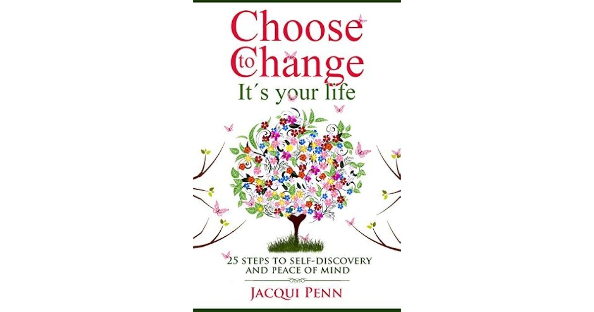 Choose to Change: It´s your life: 25 steps to self-discovery and peace ...