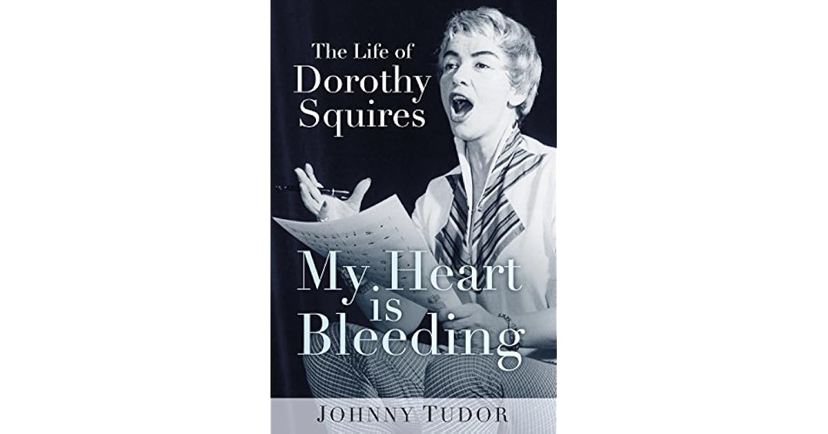 My Heart is Bleeding: The Life of Dorothy Squires by Johnny Tudor