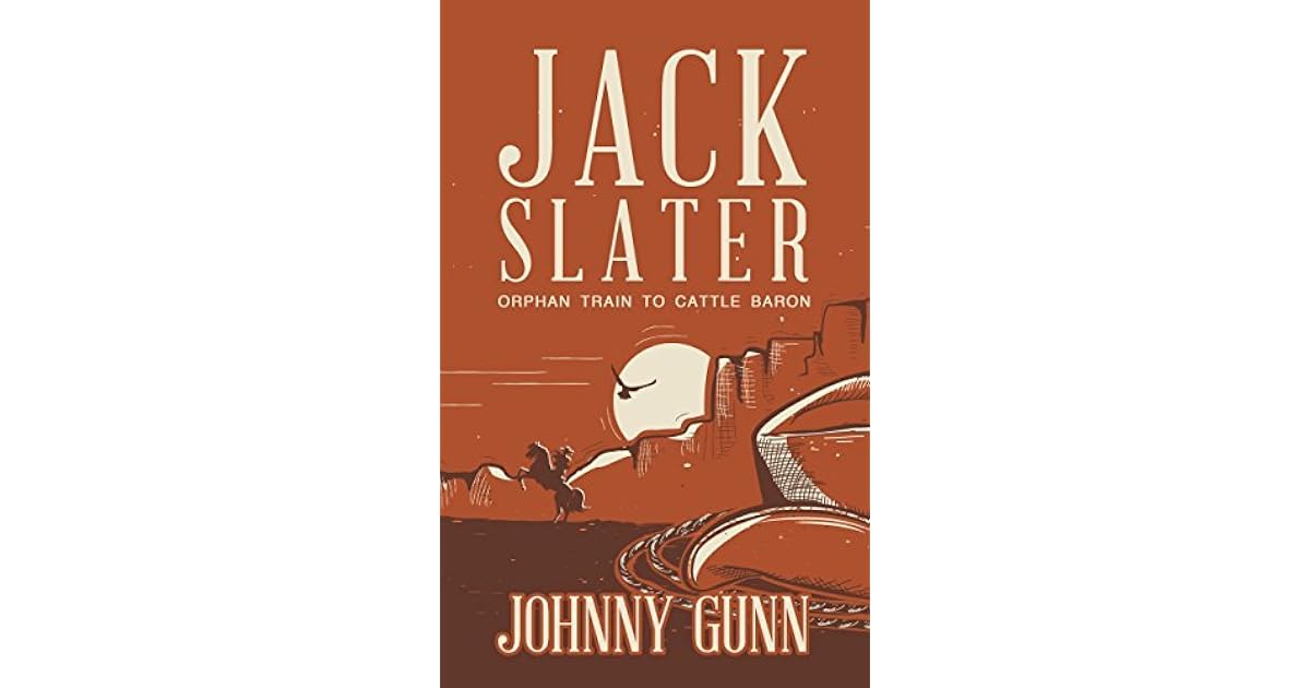 Jack Slater: Orphan Train to Cattle Baron by Johnny Gunn