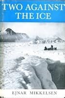 Two Against the Ice: A Classic Arctic Survival Story and a Remarkable ...