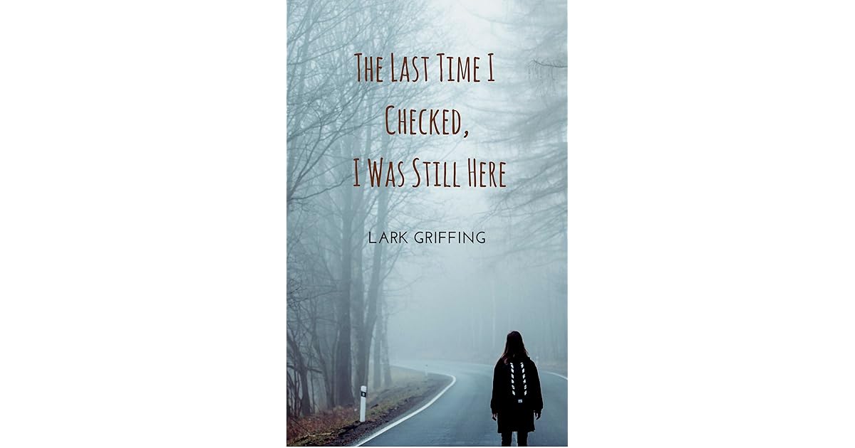 The Last Time I Checked, I Was Still Here by Lark Griffing