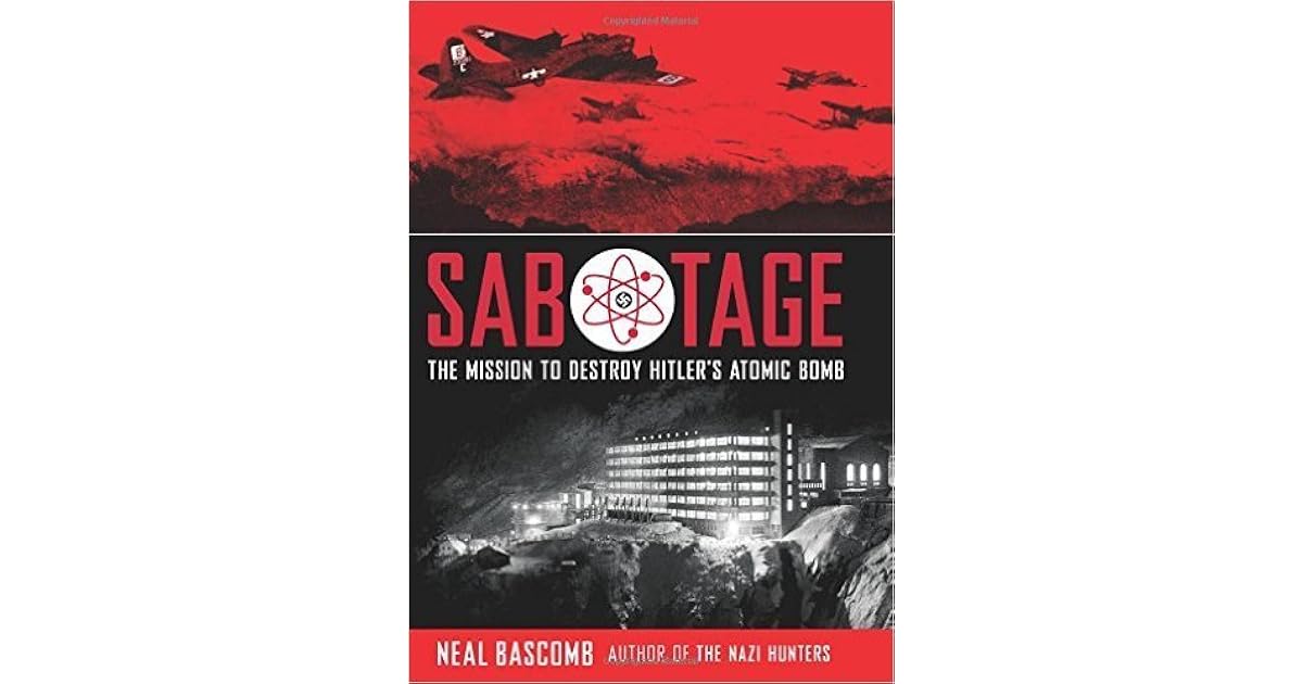 Sabotage: The Mission to Destroy Hitler's Atomic Bomb by Neal Bascomb