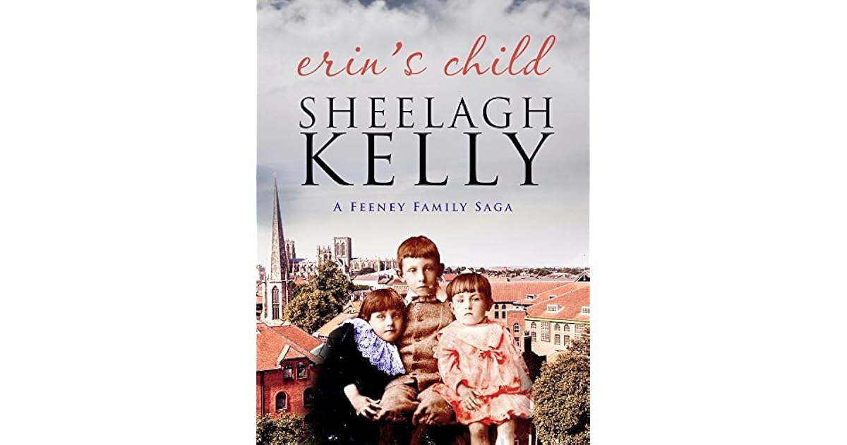 Erin's Child (Feeney Family Sagas Book 3) by Sheelagh Kelly