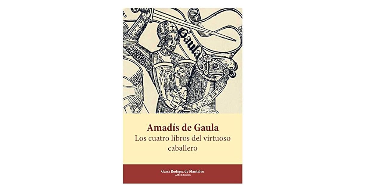 Amadís de Gaula: Los cuatro libros del virtuoso caballero Amadís de Gaula by Garci Rodríguez de ...