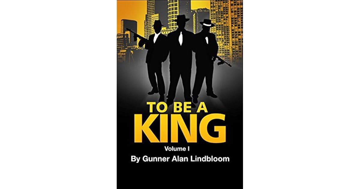 To Be A King, Volume 1 by Gunner Alan Lindbloom