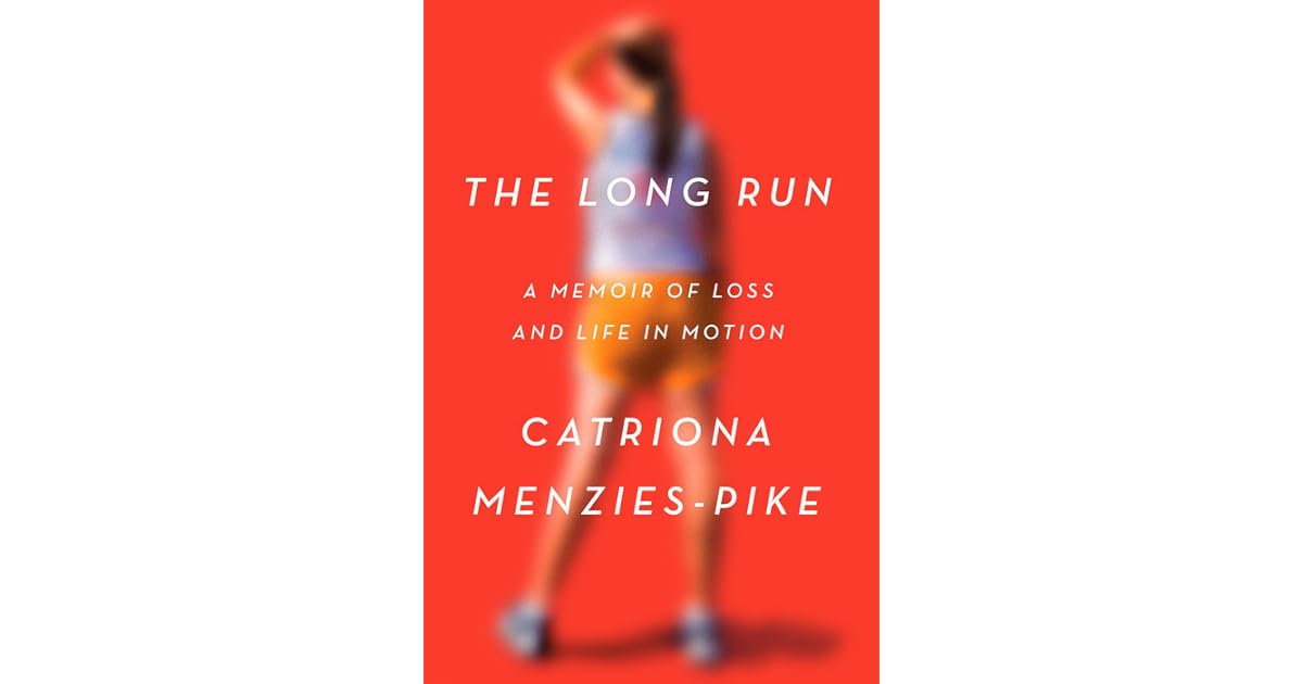 The Long Run: A Memoir of Loss and Life in Motion by Catriona Menzies-Pike