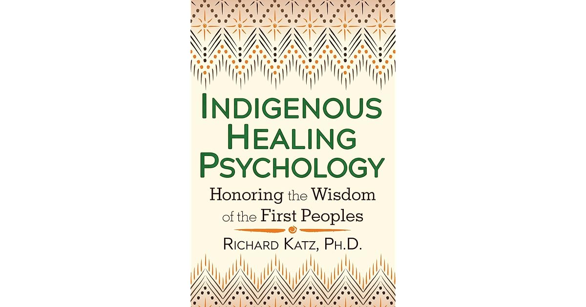Indigenous Healing Psychology: Honoring the Wisdom of the First Peoples ...