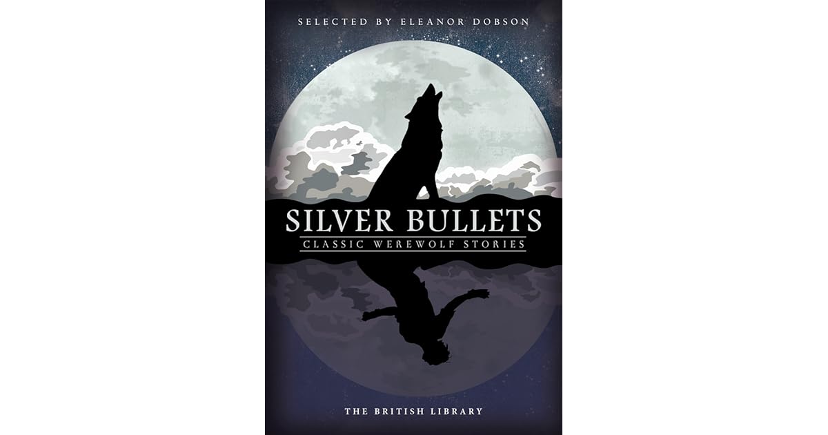 Silver Bullets: Classic Werewolf Stories by Eleanor Dobson