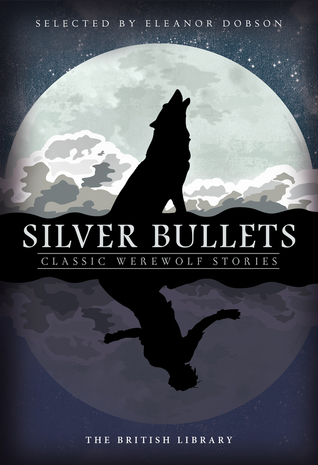 Silver Bullets: Classic Werewolf Stories by Eleanor Dobson