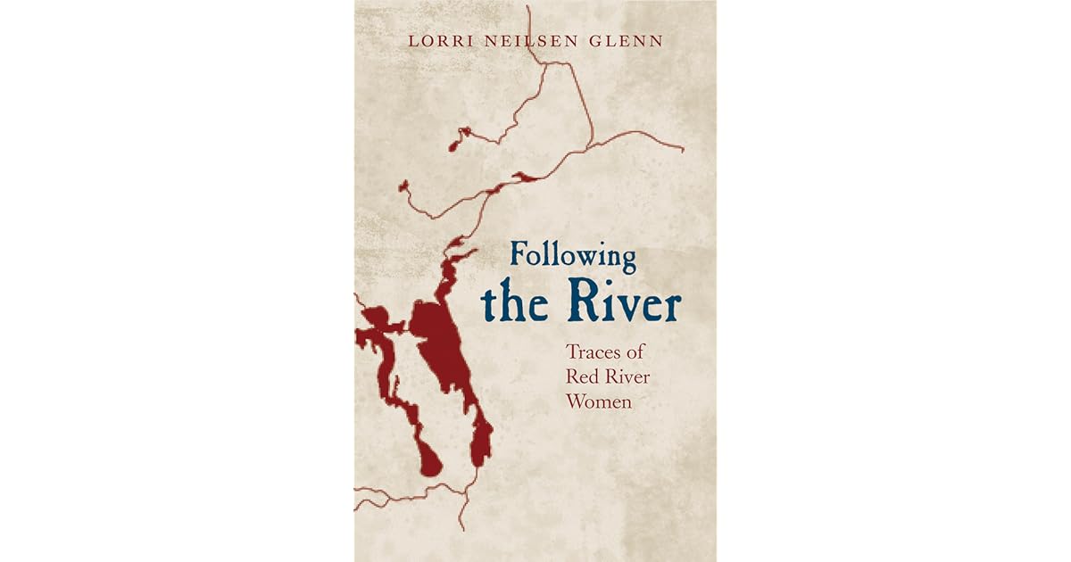 Following the River: Traces of Red River Women by Lorri Neilsen Glenn