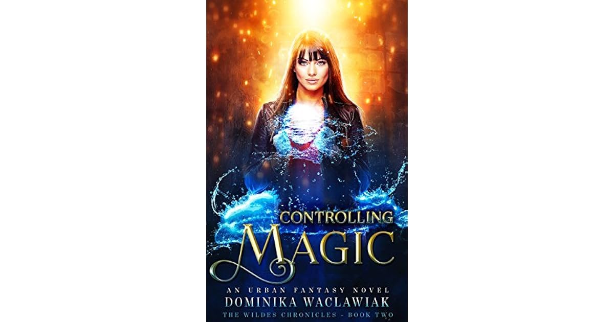 Controlling Magic: An Urban Fantasy Novel by Dominika Waclawiak