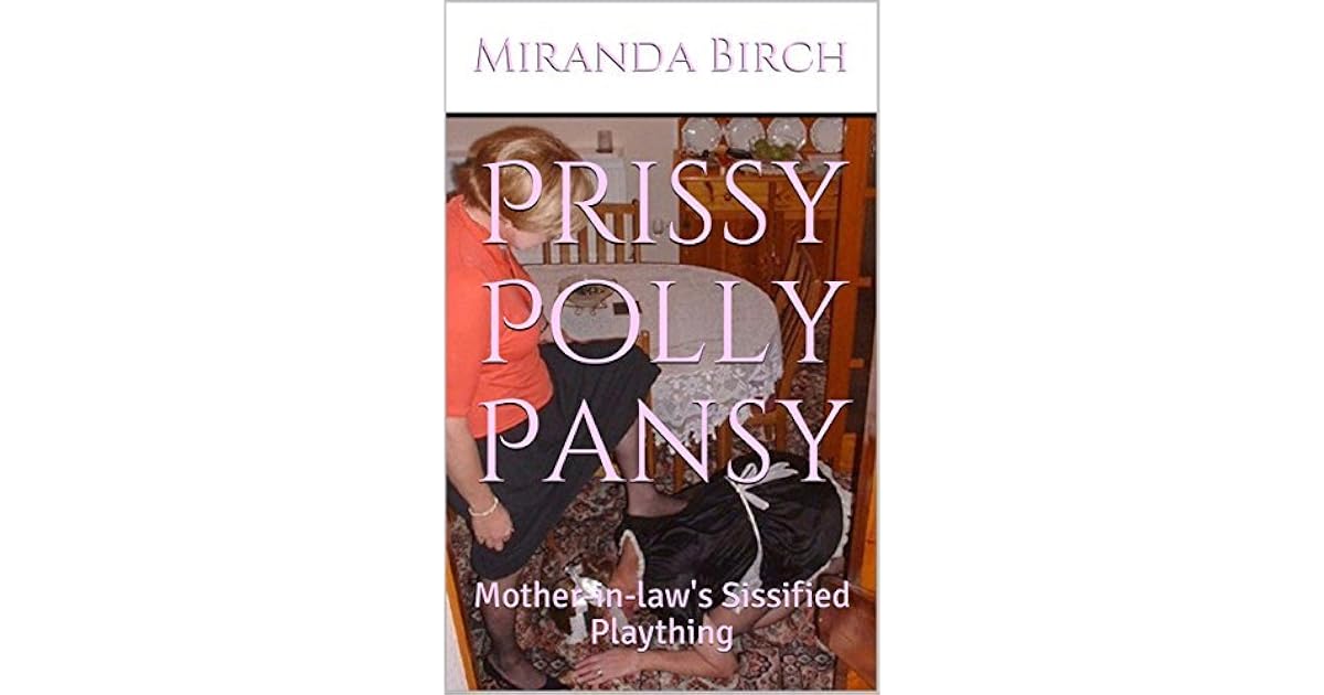 Prissy Polly Pansy: Mother-in-law's Sissified Plaything by Miranda Birch