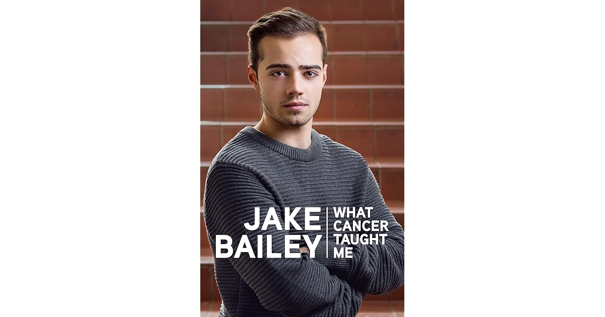 Jake Bailey: What Cancer Taught Me by Jake Bailey