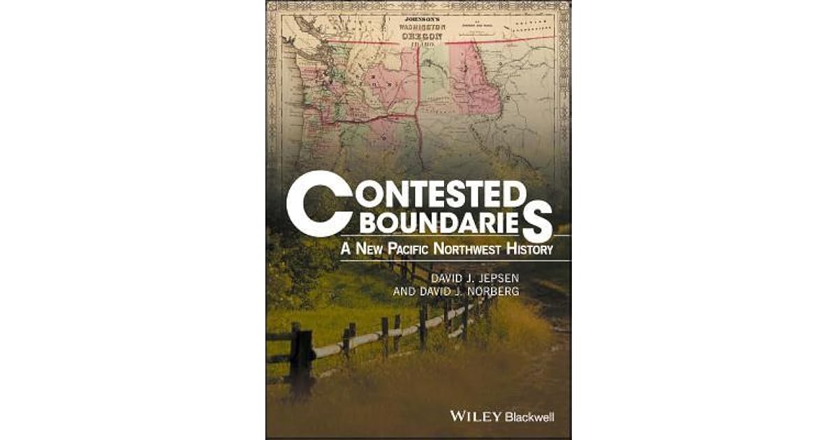 Contested Boundaries: A New Pacific Northwest History by David J Jepsen