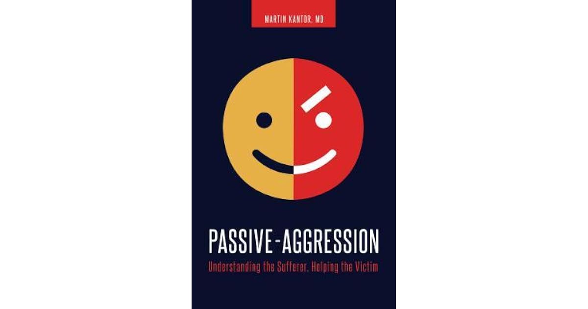Passive-Aggression: Understanding the Sufferer, Helping the Victim by ...