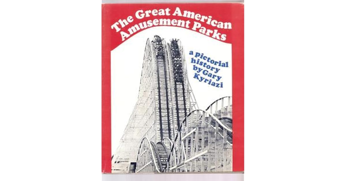 The Great American Amusement Parks: A Pictorial History by Gary Kyriazi