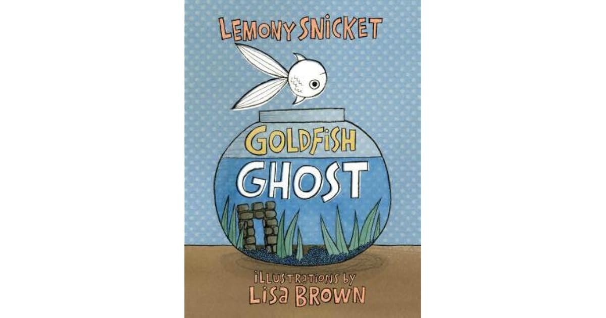 Goldfish Ghost by Lemony Snicket