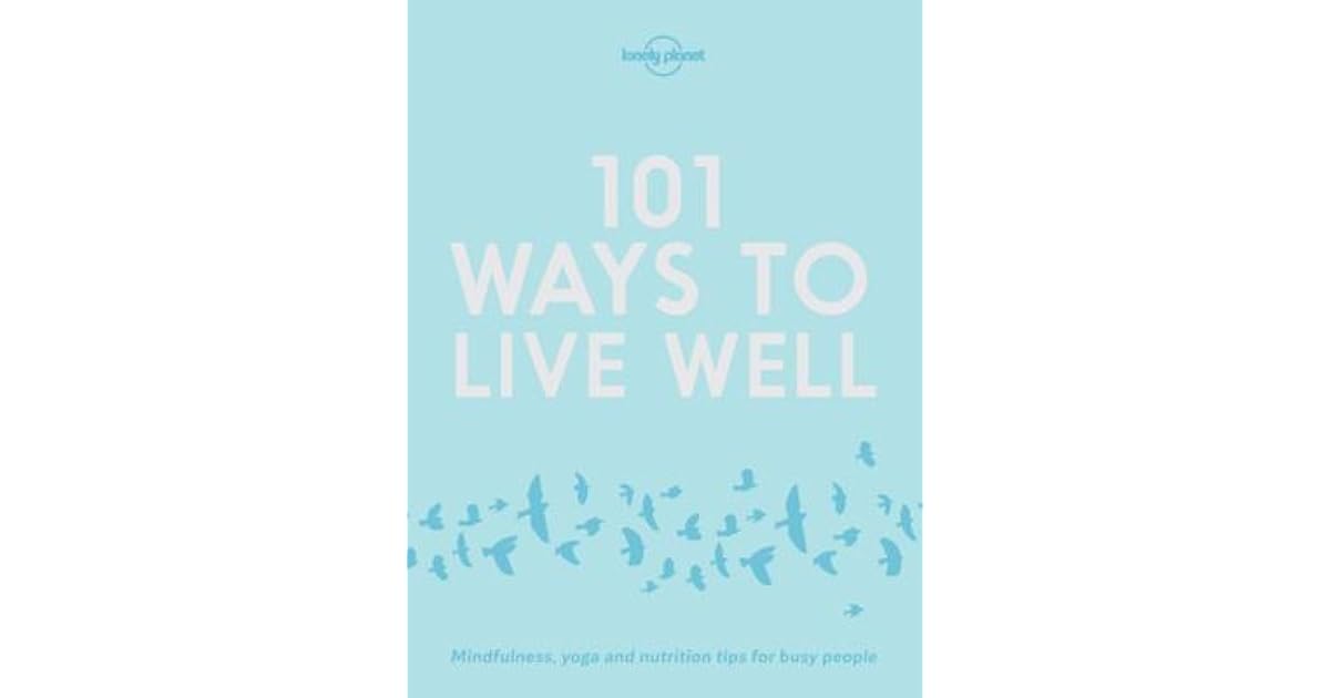 101 Ways to Live Well by Lonely Planet