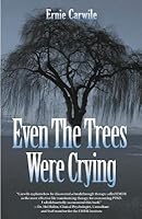 Even the Trees Were Crying by Ernie Carwile