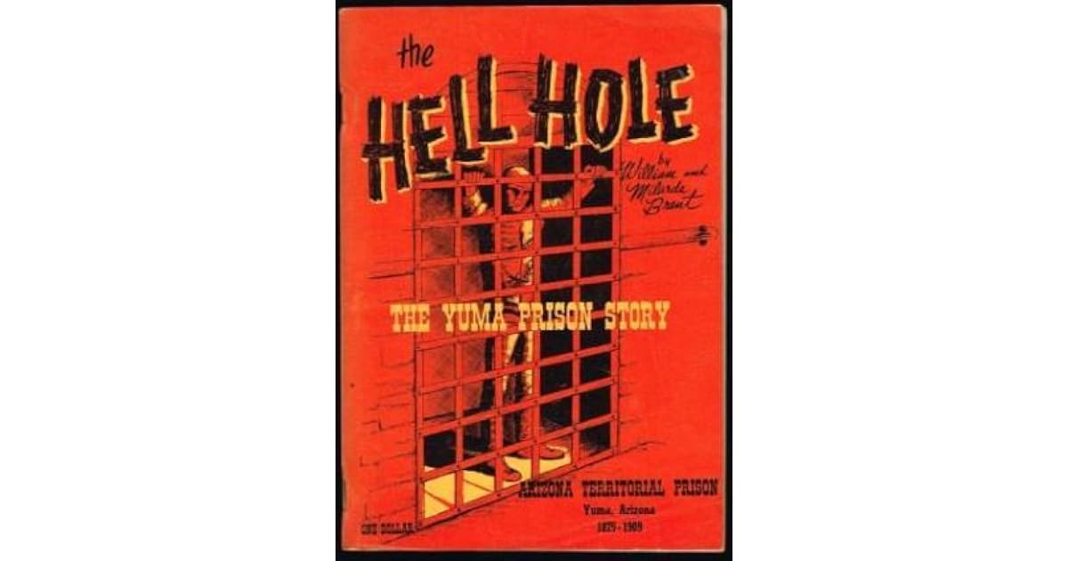The Hell Hole: the Yuma Prison Story by William and Milarde Brent