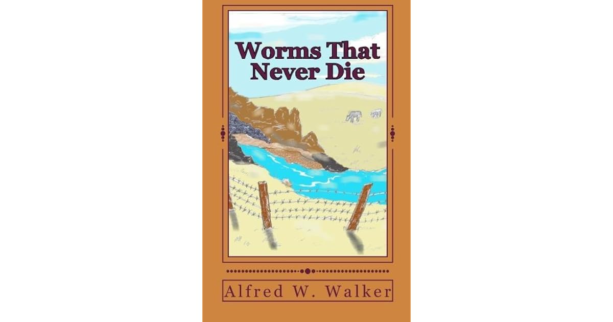 Worms That Never Die by Alfred W Walker