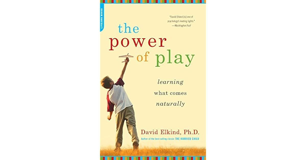 The Power of Play: Learning What Comes Naturally by David Elkind
