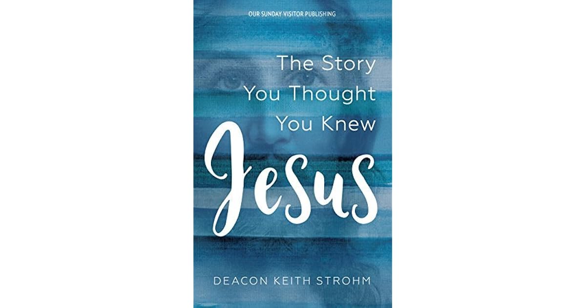 Jesus: The Story You Thought You Knew by Keith, Deacon Strohm