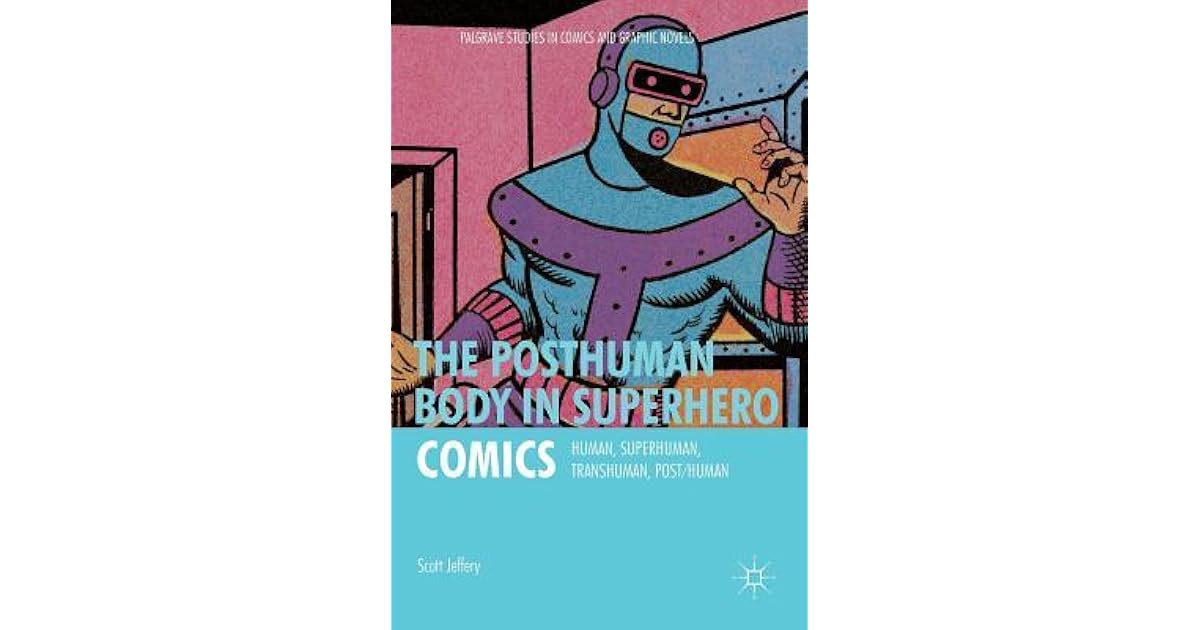 The Posthuman Body in Superhero Comics: Human, Superhuman, Transhuman ...