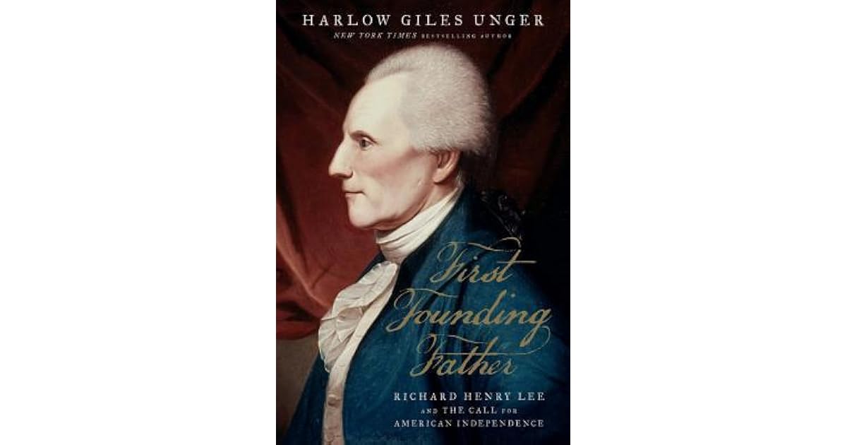First Founding Father: Richard Henry Lee and the Call to Independence ...