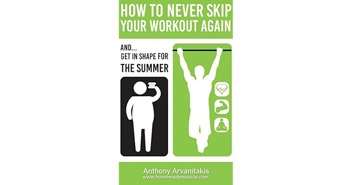 How to Never Skip your Workout Again: by Anthony Arvanitakis